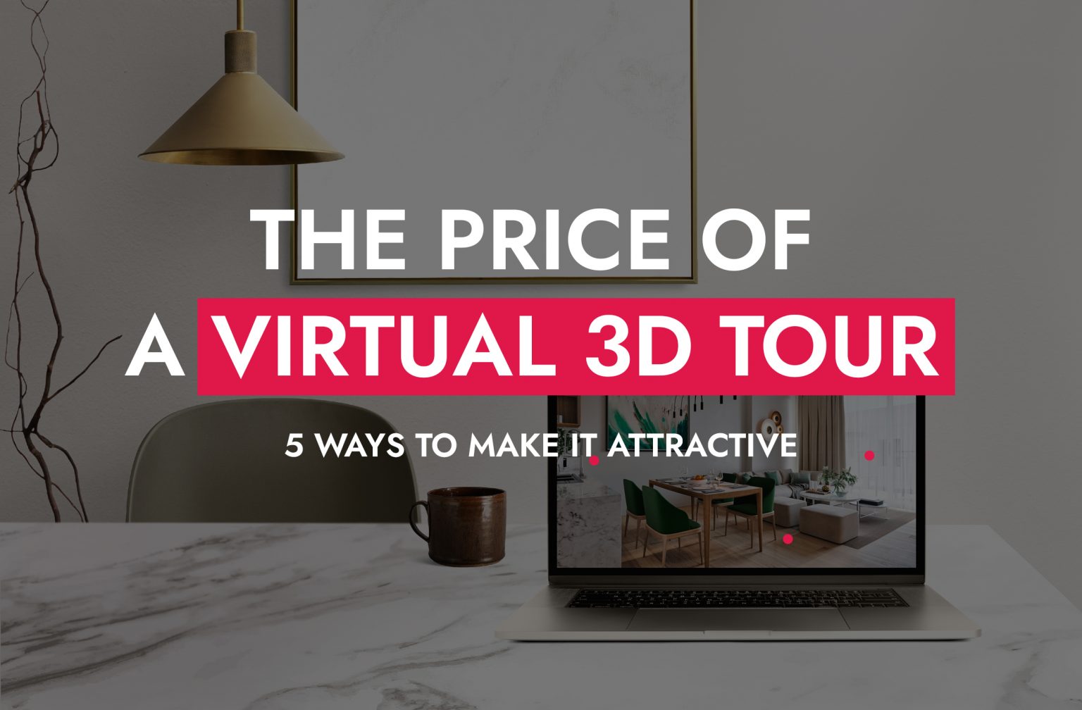 The Price of a Virtual 3D Tour: 5 Ways to Make it Attractive – VisEngine