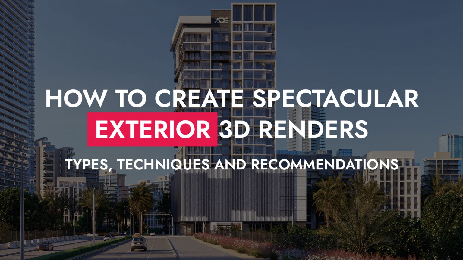 How to Create Spectacular Exterior 3D Renders: Types, Techniques and ...